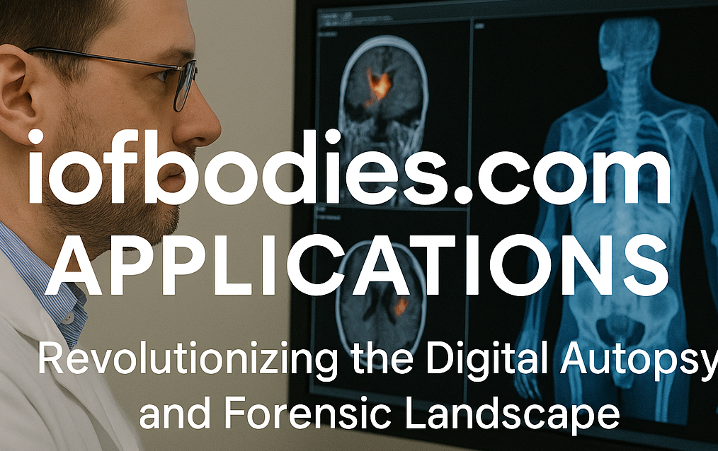 iofbodies.com Applications: The Digital Autopsy and Forensic Landscape